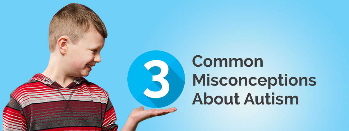 3 Common Misconceptions About Autism - Genesis Behavior Center, Inc.